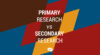 Primary Research vs Secondary Research: A Comparative Analysis